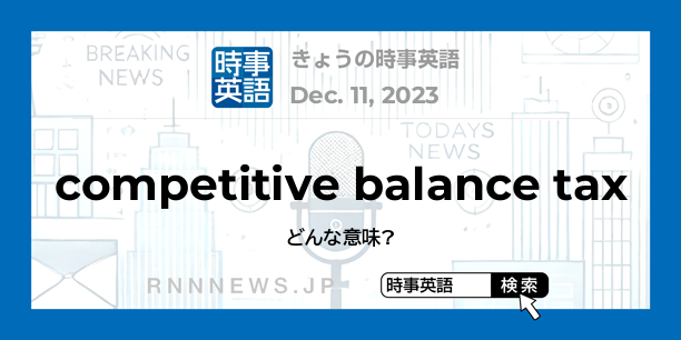 きょうの時事英語「competitive balance tax」 どんな意味? | RNN時事英語辞典